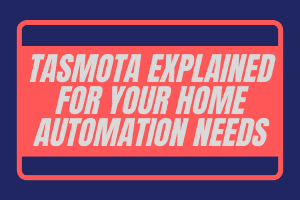 Tasmota Explained For Your Home Automation Needs - My Automated Palace