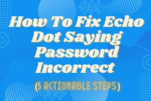 How To Fix Echo Dot Saying Password Incorrect (5 Actionable Steps) - My ...