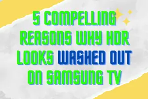 5 Compelling Reasons Why HDR Looks Washed Out On Samsung TV - My ...