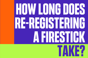 How Long Does Re-Registering A FireStick Take? - My Automated Palace