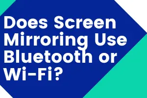 Does Screen Mirroring Use Bluetooth Or Wi-Fi? - My Automated Palace