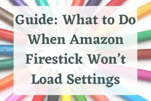 Guide: What To Do When Amazon Firestick Won’t Load Settings - My ...